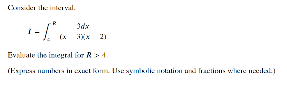 Solved Consider the interval. ﻿ I=∫_4^R3 ﻿d x/(x-3)(x-2) | Chegg.com
