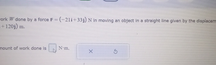Solved ork W ﻿done by a force F=(-21i+33j)N ﻿in moving an | Chegg.com