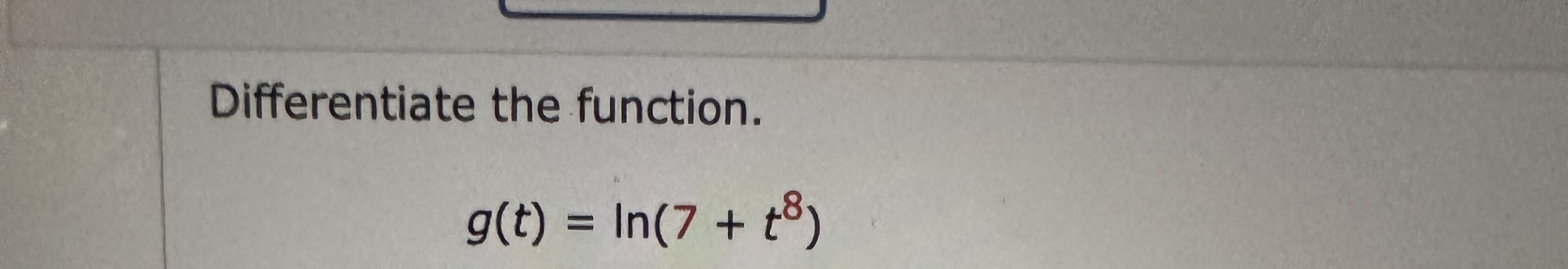 Solved Differentiate the function.g(t)=ln(7+t8) | Chegg.com