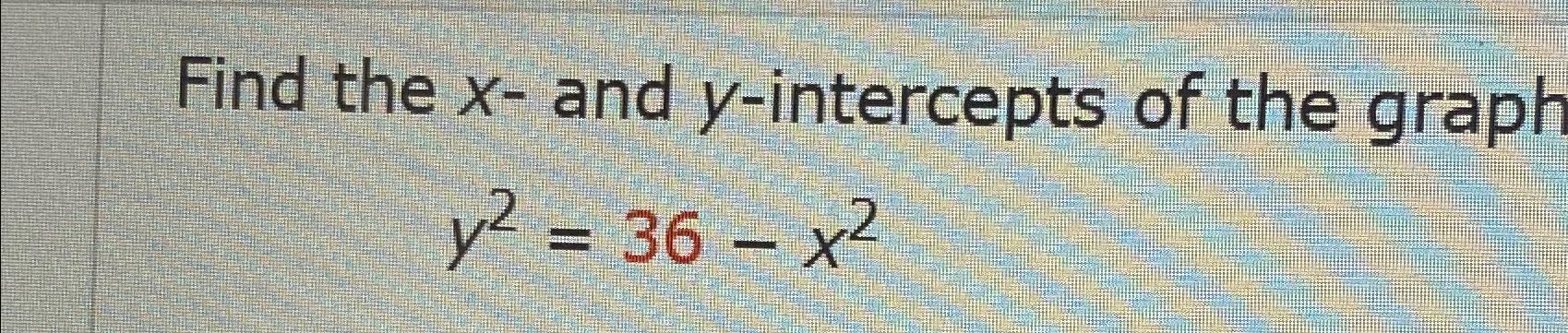 Solved Find the x - ﻿and y-intercepts of the graphy2=36-x2 | Chegg.com