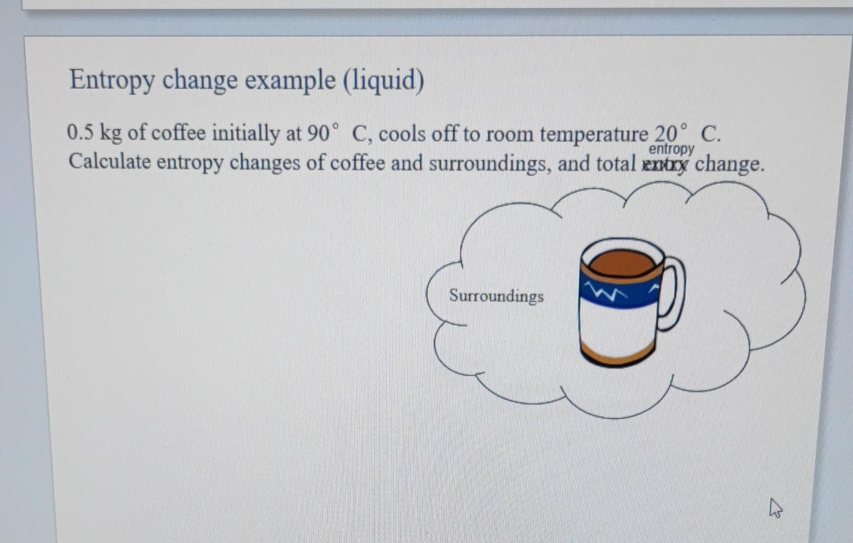 Solved Entropy change example (liquid) 0.5 kg of coffee | Chegg.com