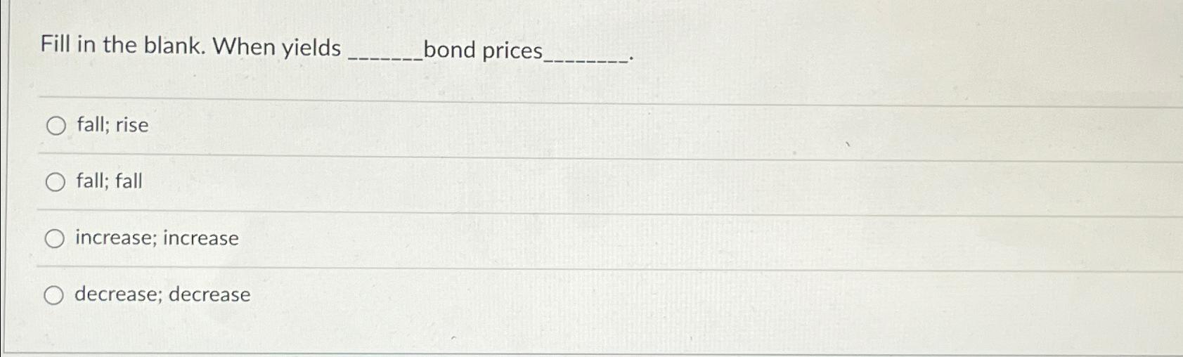 Solved Fill in the blank. When yields bond prices.fall; | Chegg.com
