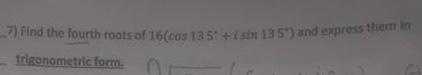 Solved 7) Find the fourth roots of 16(cos135∗+xsin135∘) and | Chegg.com