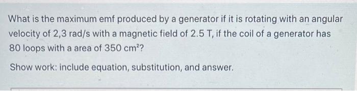 Solved What is the maximum emf produced by a generator if it | Chegg.com