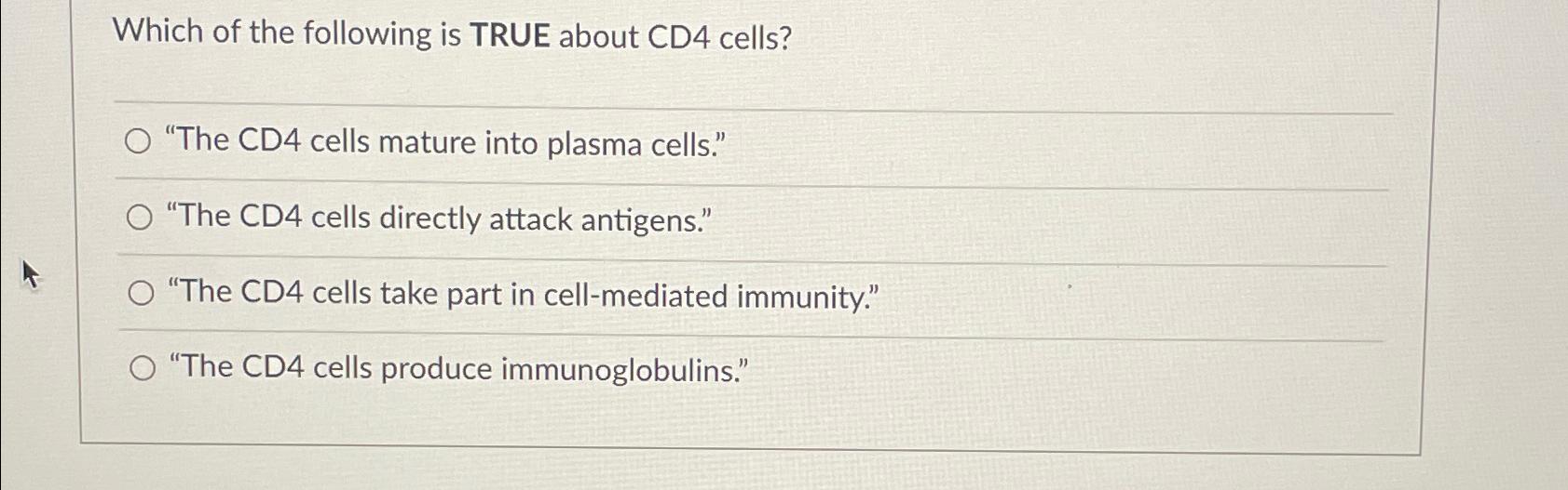 Solved Which of the following is TRUE about CD4 ﻿cells?"The | Chegg.com