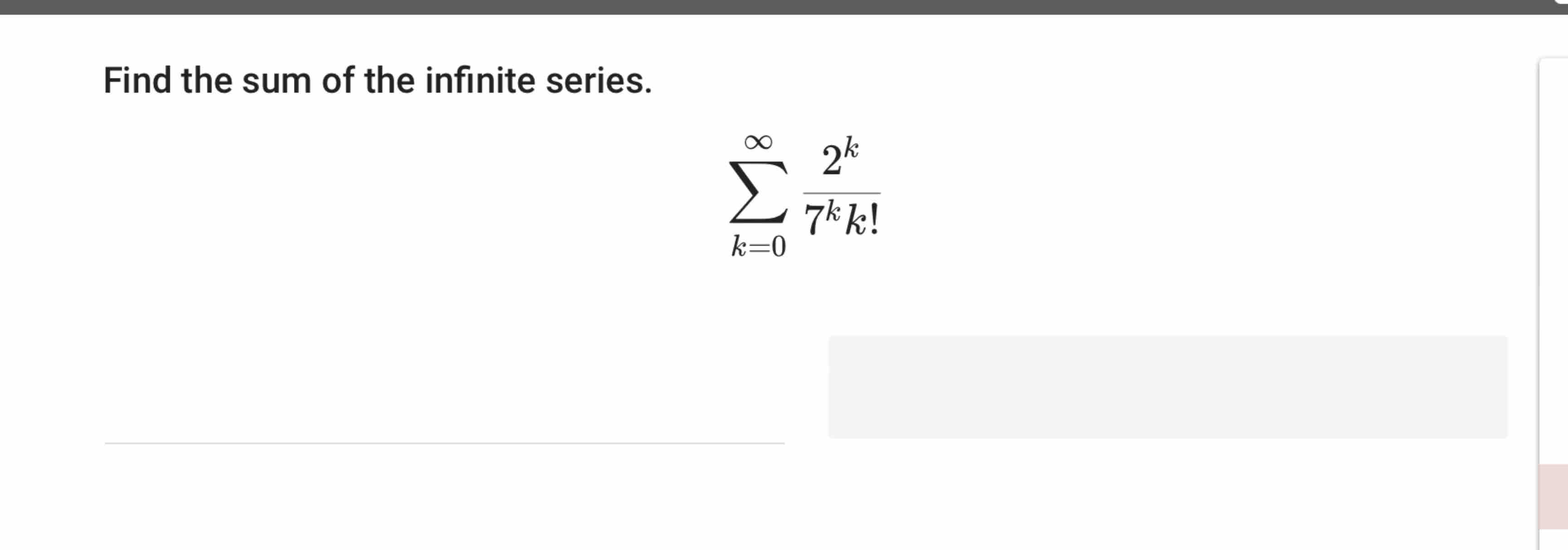 Solved Find the sum of the infinite series.∑k=0∞2k7kk! | Chegg.com