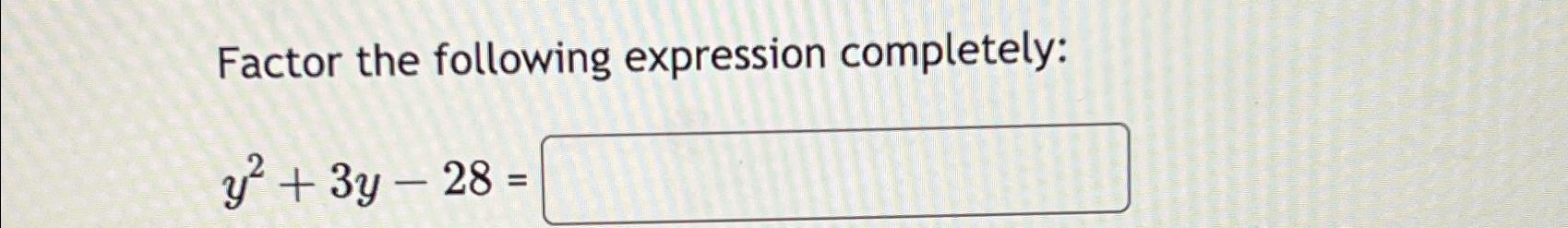 Solved Factor the following expression completely:y2+3y-28= | Chegg.com