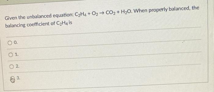 Solved Given the unbalanced equation: C2H4 + O2 CO2 + H20. | Chegg.com