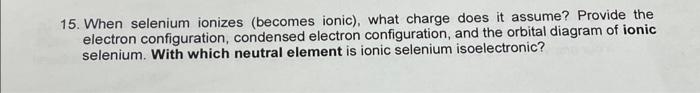Solved 15. When selenium ionizes (becomes ionic), what | Chegg.com