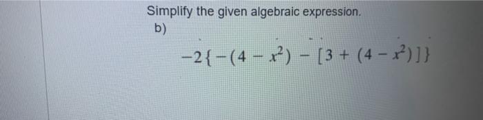 Solved Simplify the given algebraic expression. b) −2 { − (4 | Chegg.com