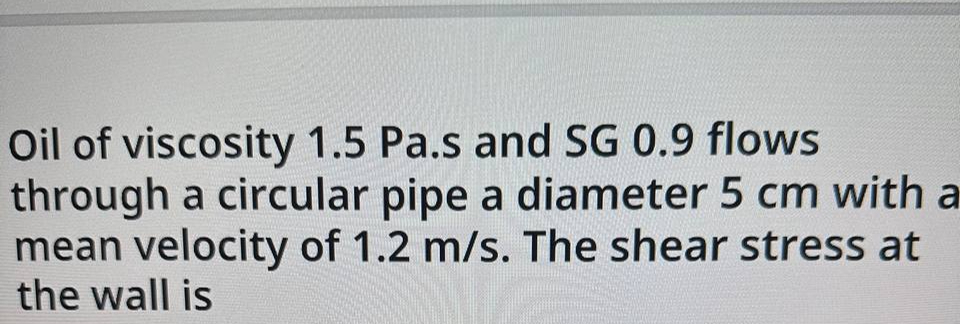 Solved Oil of viscosity 1.5 ﻿Pa.s and SG 0.9 ﻿flowsthrough a | Chegg.com