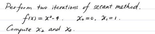 Solved Perform two iterations of secant method. f(x)=x2-4. | Chegg.com