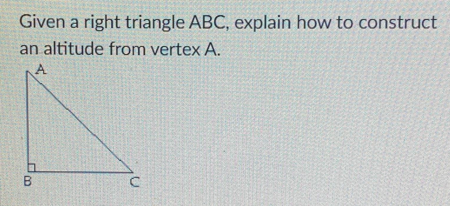 Solved Given a right triangle ABC, explain how to construct | Chegg.com