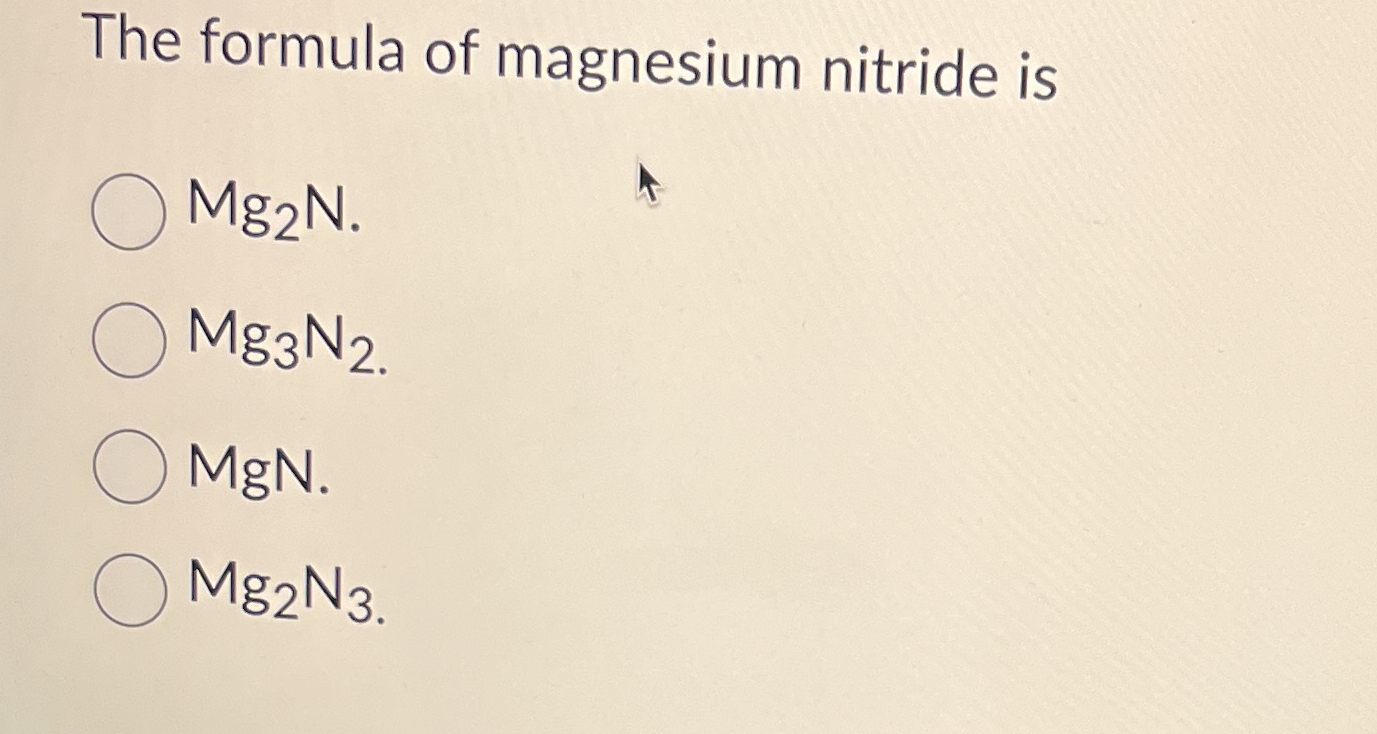 Solved The formula of magnesium nitride isMg2N.Mg3N2.MgN | Chegg.com