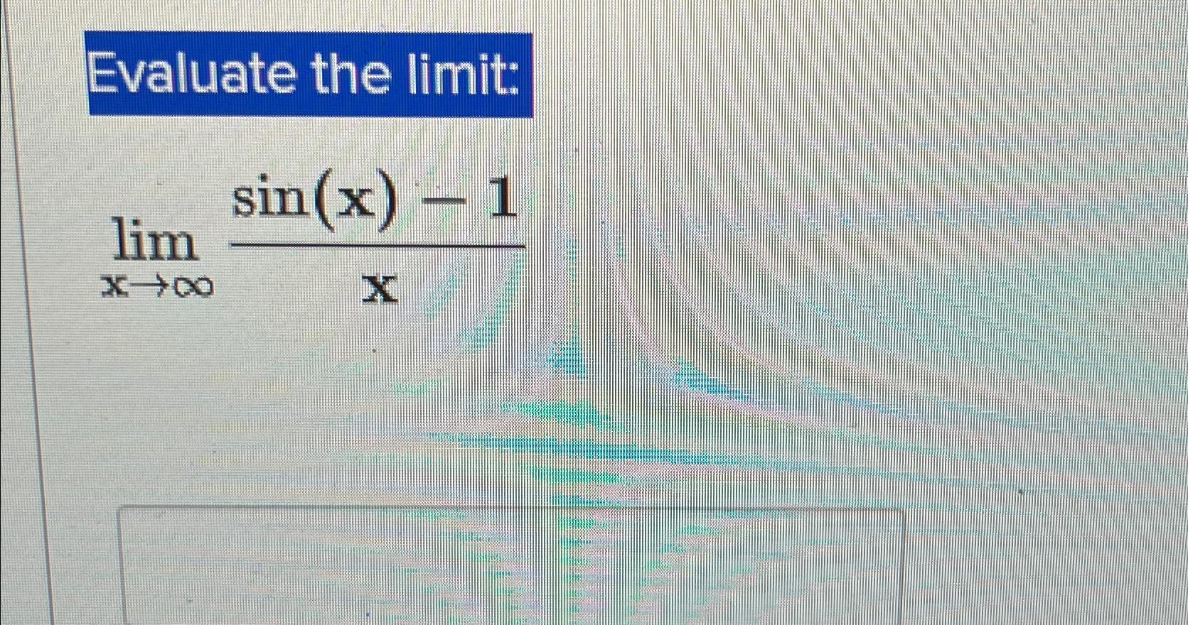 Solved Evaluate the limit:limx→∞sin(x)-1x | Chegg.com
