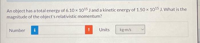 Solved An object has a total energy of 6.10 × 1015 J and a | Chegg.com