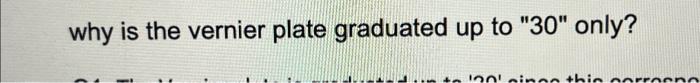 Solved why is the vernier plate graduated up to " 30 " only? | Chegg.com