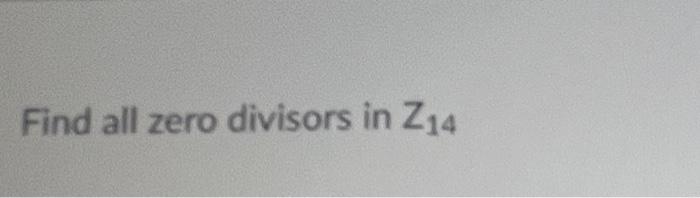 Solved Find All Zero Divisors In Z14
