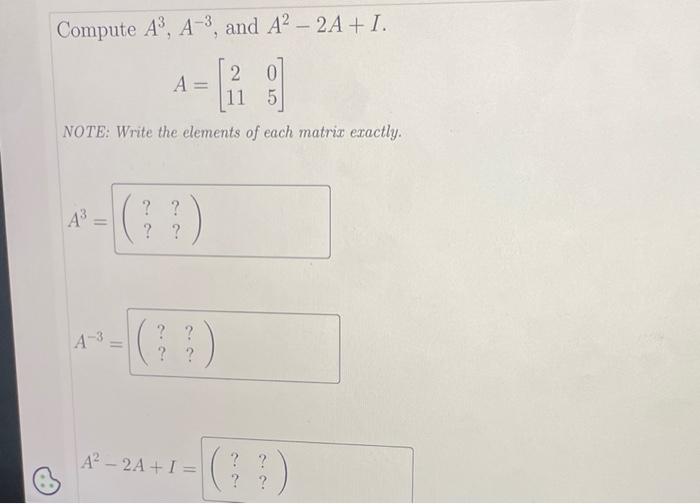 Solved Compute A3,A−3, and A2−2A+I. A=[21105] NOTE: Write | Chegg.com