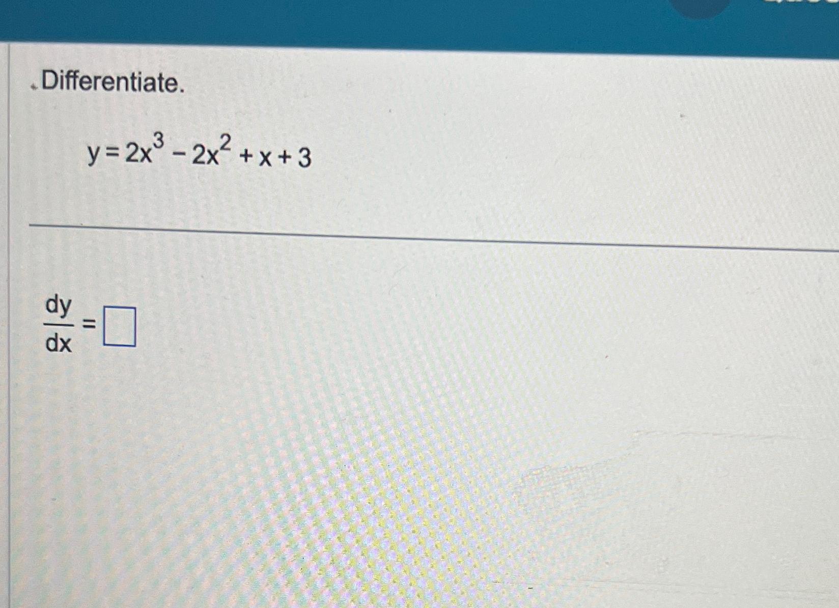 Solved . ﻿Differentiate.y=2x3-2x2+x+3dydx= | Chegg.com