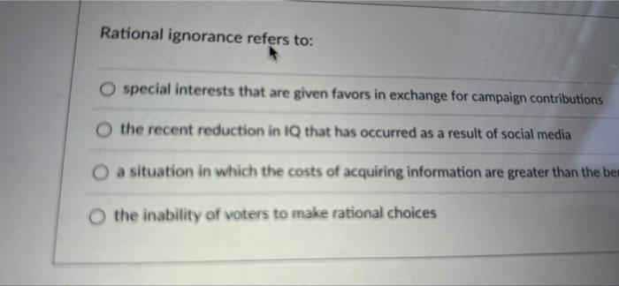 Solved Rational ignorance refers to: special interests that | Chegg.com