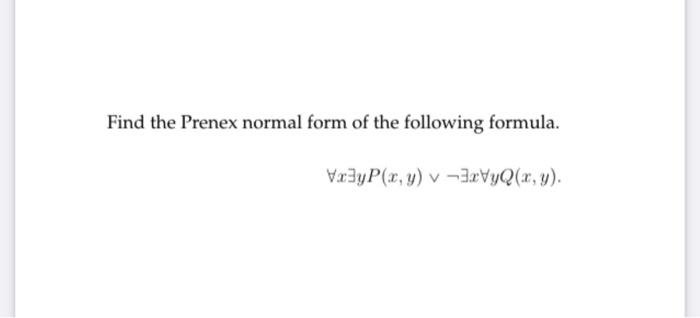 Solved Find the Prenex normal form of the following formula. | Chegg.com