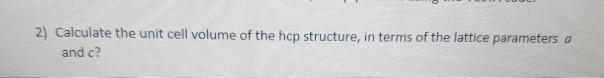 Solved 2) Calculate the unit cell volume of the hcp | Chegg.com