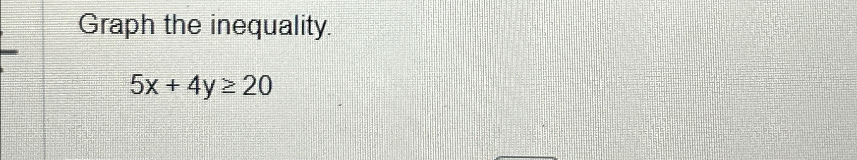 Solved Graph the inequality.5x+4y≥20 | Chegg.com