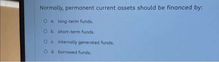 Solved Normally, permanent current assets should be financed | Chegg.com