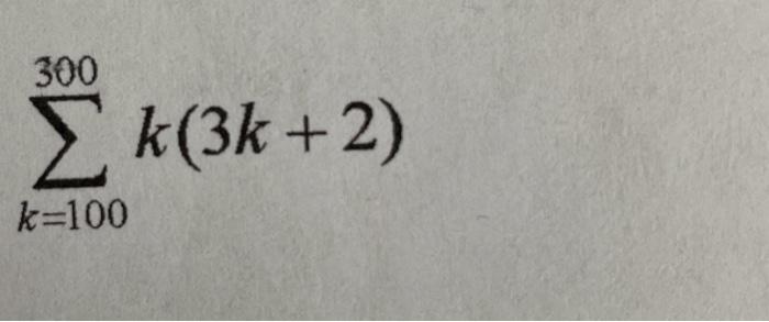 Solved 300 Σk(3k +2) k=100 | Chegg.com