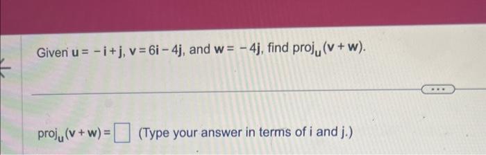 Solved Given u=−i+j,v=6i−4j, and w=−4j, find proju(v+w). | Chegg.com