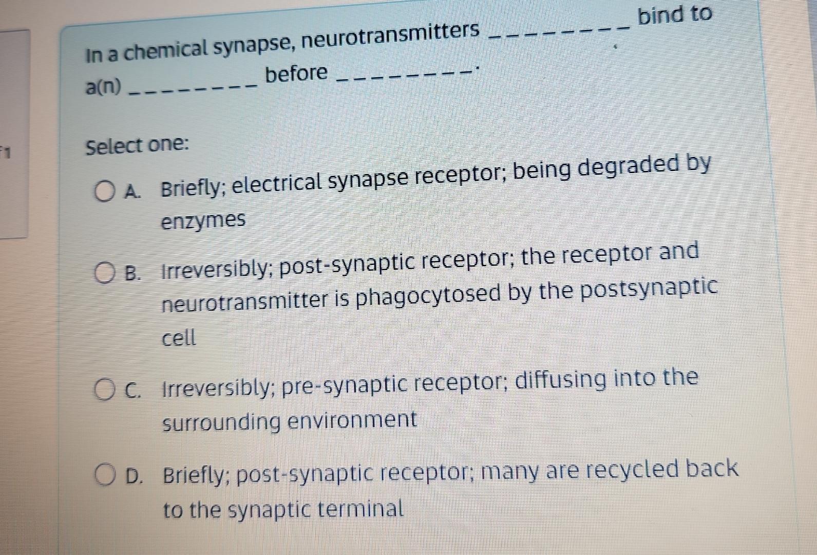 Solved In a chemical synapse, neurotransmitters bind to a(n) | Chegg.com