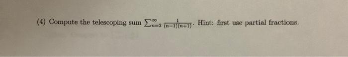 Solved (4) Compute the telescoping sum∑n=2∞(n−1)(n+1)1. | Chegg.com
