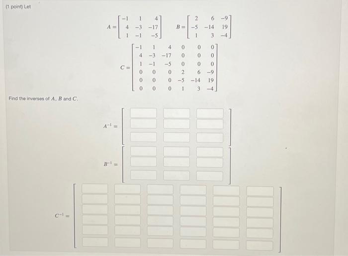Solved (1 point) Let Find the inverses of A, B and C. C-1 = | Chegg.com