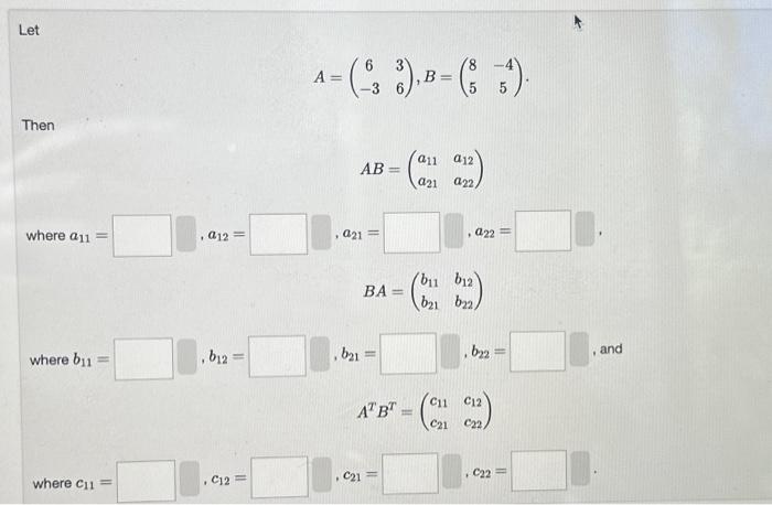 Solved A=(6−336),B=(85−45) Then AB=(a11a21a12a22) where a11= | Chegg.com
