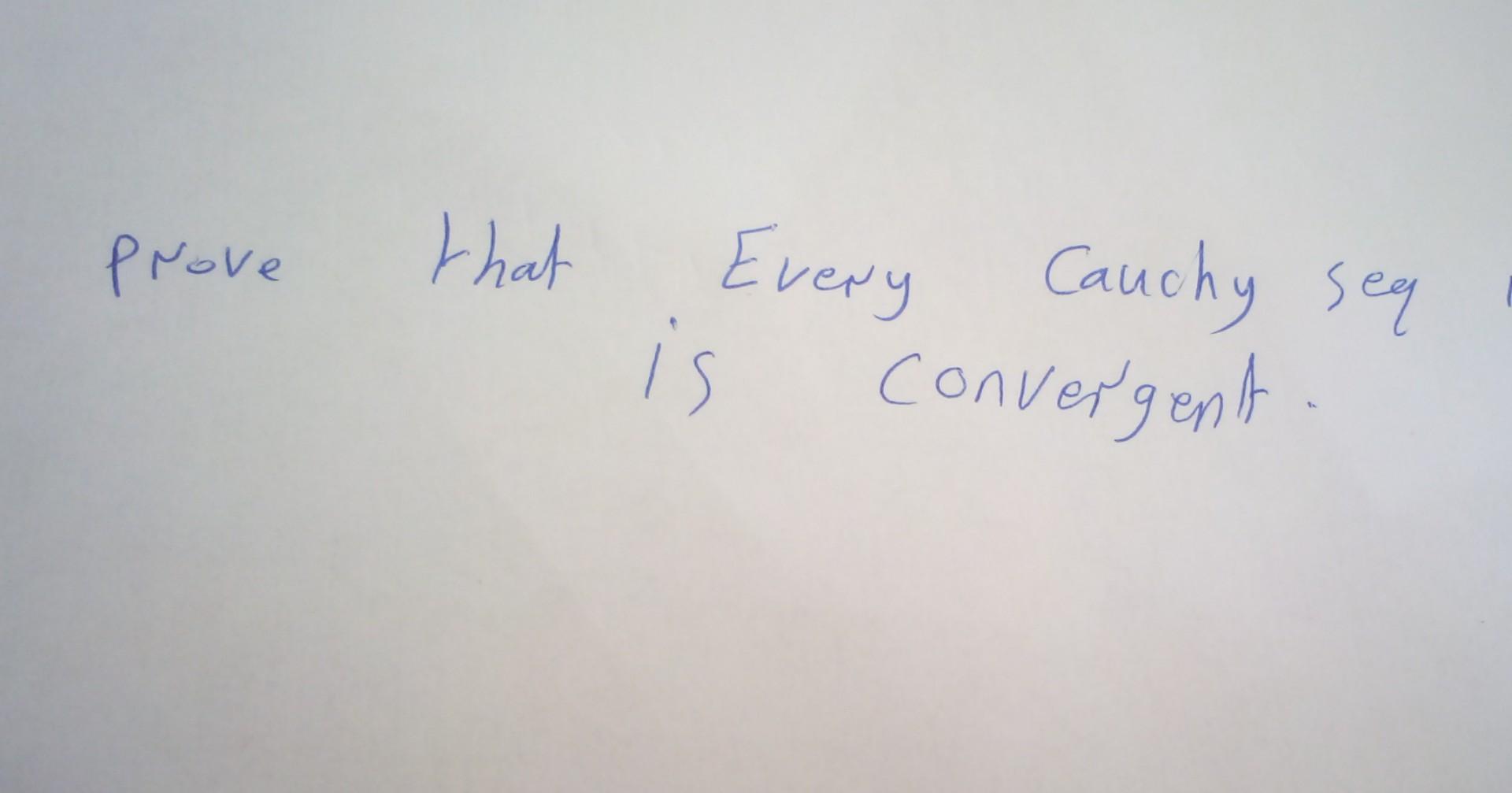 Solved prove that Every Cauchy seq is convergent. prove | Chegg.com Solved prove that Every Cauchy seq is convergent. prove | Chegg.com