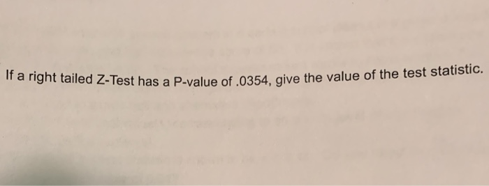 Solved a right tailed Z-Test has a P-value of .0354, give | Chegg.com