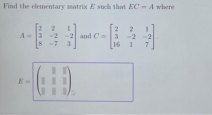 Solved Find the elementary matrix E such that EC=A where | Chegg.com