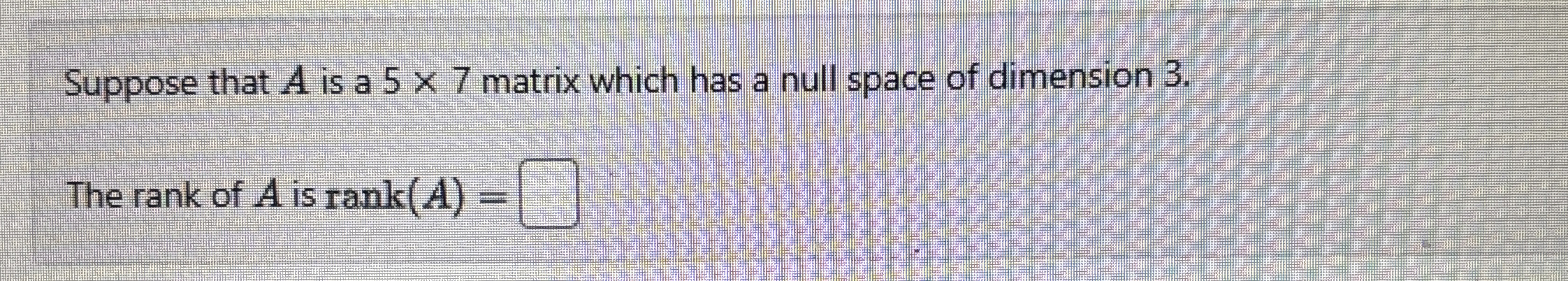 Solved Suppose that A ﻿is a 5×7 ﻿matrix which has a null | Chegg.com