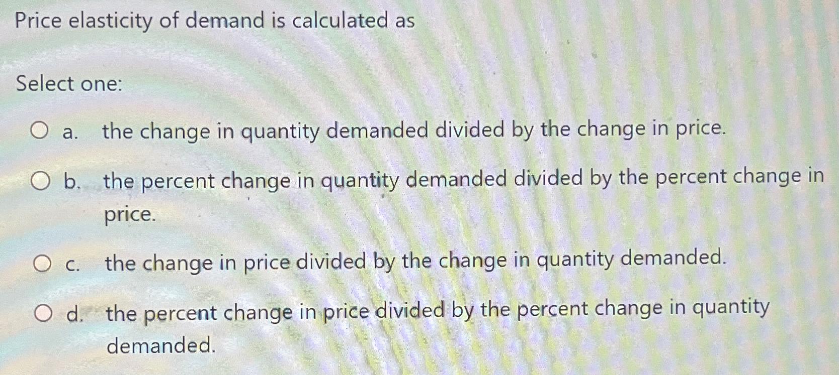 Solved Price elasticity of demand is calculated asSelect | Chegg.com