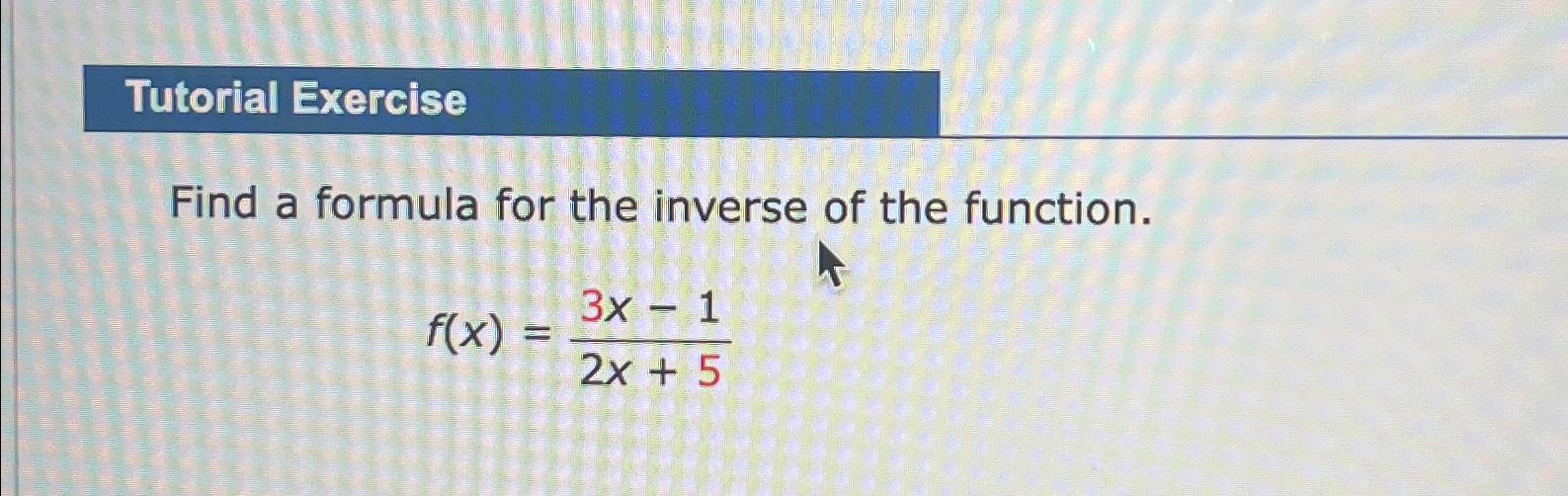 Solved Tutorial ExerciseFind a formula for the inverse of | Chegg.com