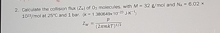 Solved Calculate the collision flux (Z**) ﻿of O2 ﻿molecules, | Chegg.com