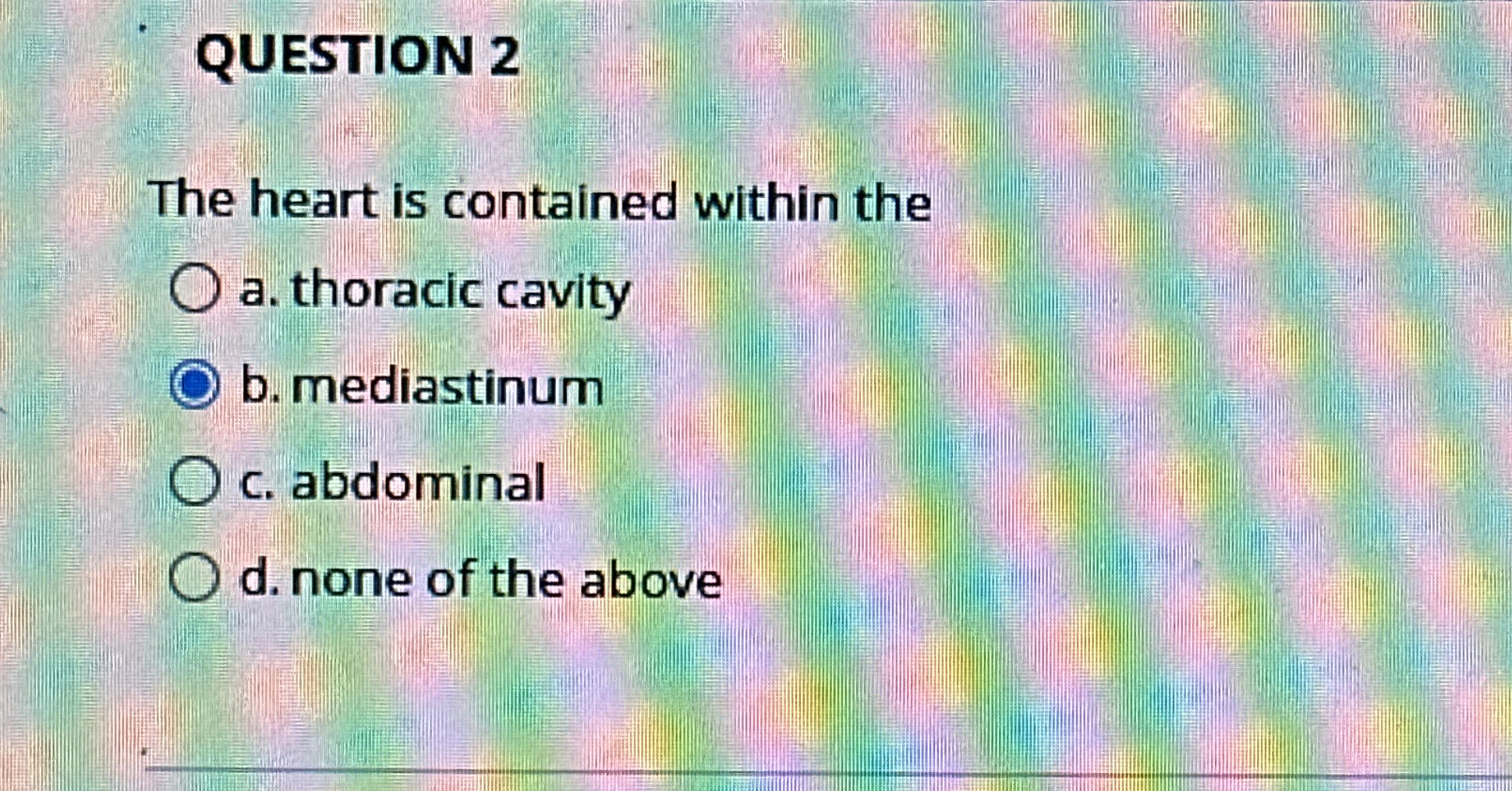 Solved QUESTION 2The heart is contained within thea. | Chegg.com
