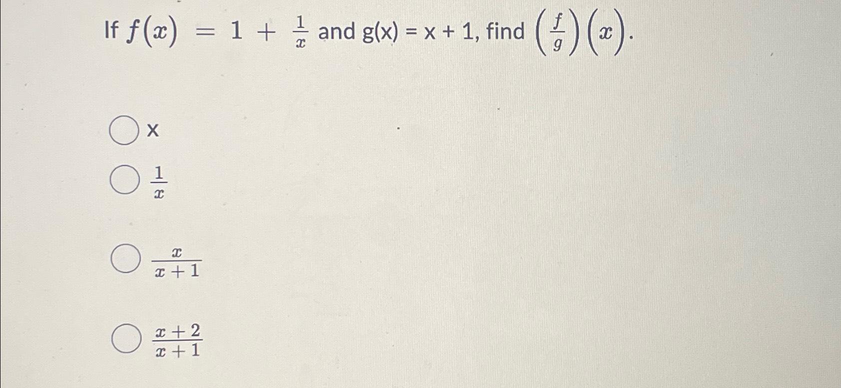 Solved If f(x)=1+1x ﻿and g(x)=x+1, ﻿find | Chegg.com