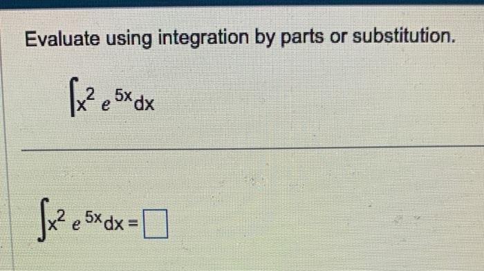Solved Evaluate using integration by parts or substitution. | Chegg.com