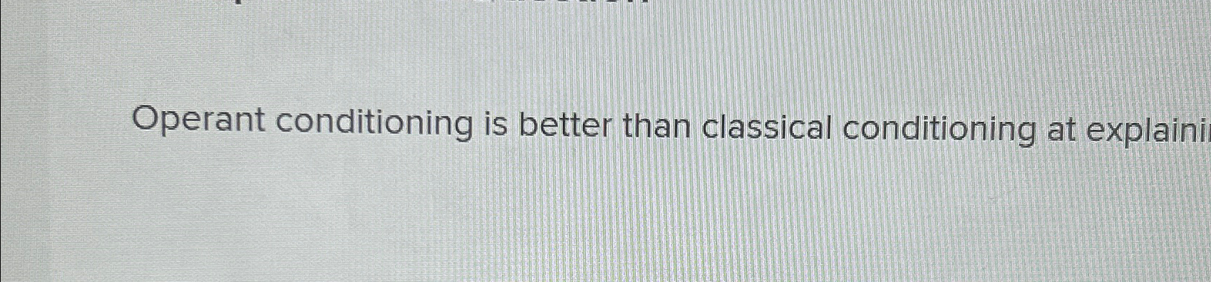 Solved Operant conditioning is better than classical | Chegg.com