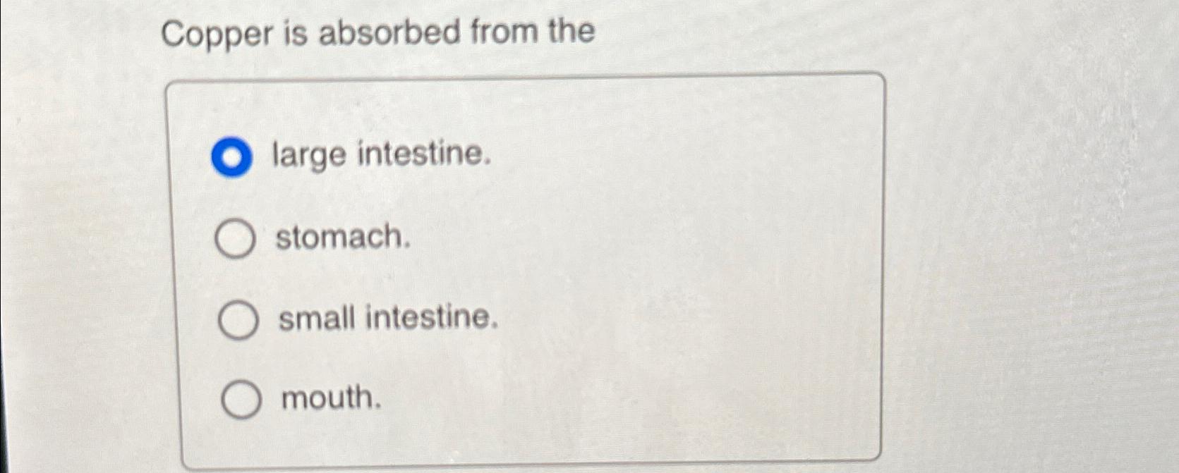 Solved Copper is absorbed from thelarge | Chegg.com