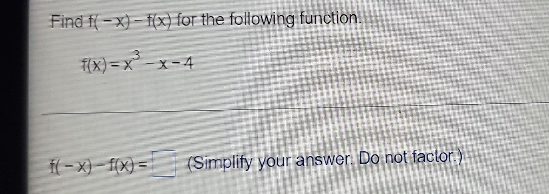 Solved Find f(-x) - f(x) for the following function. 3 | Chegg.com