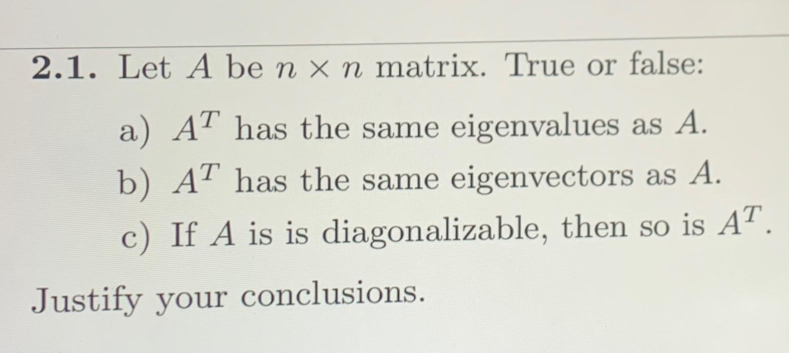 Solved 2.1. ﻿Let A ﻿be n×n ﻿matrix. True or false:a) AT ﻿has | Chegg.com