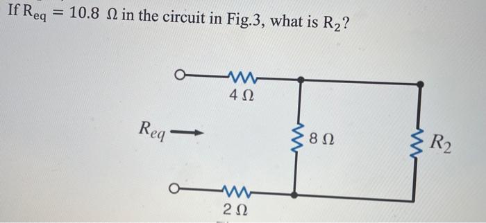 Solved If Req=10.8Ω in the circuit in Fig.3, what is R2 ? | Chegg.com
